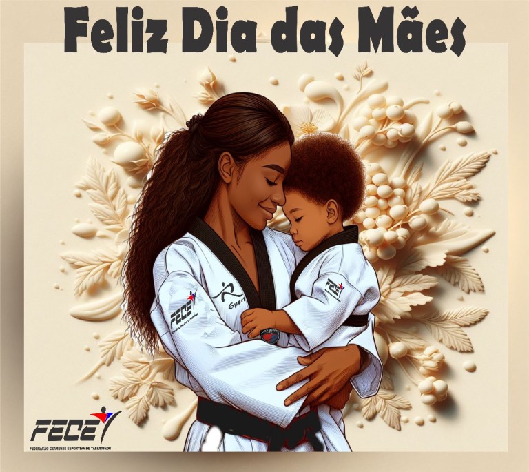 Feliz Dia das Mães – Federação Cearense Esportiva de Taekwondo FECET